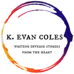 K. Evan Coles – Writing diverse stories from the heart.